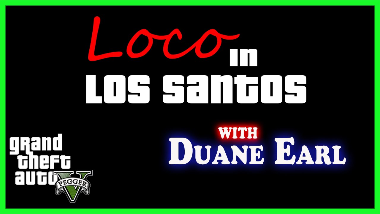 GTA 5 Online - Loco in Los Santos with Duane Earl - YouTube