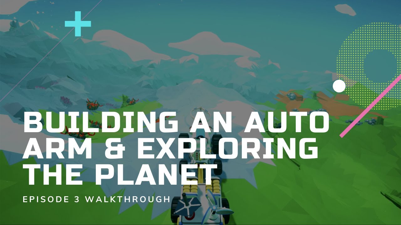Building An Auto Arm & Exploring The Planet - Astroneer [Episode 3 ...