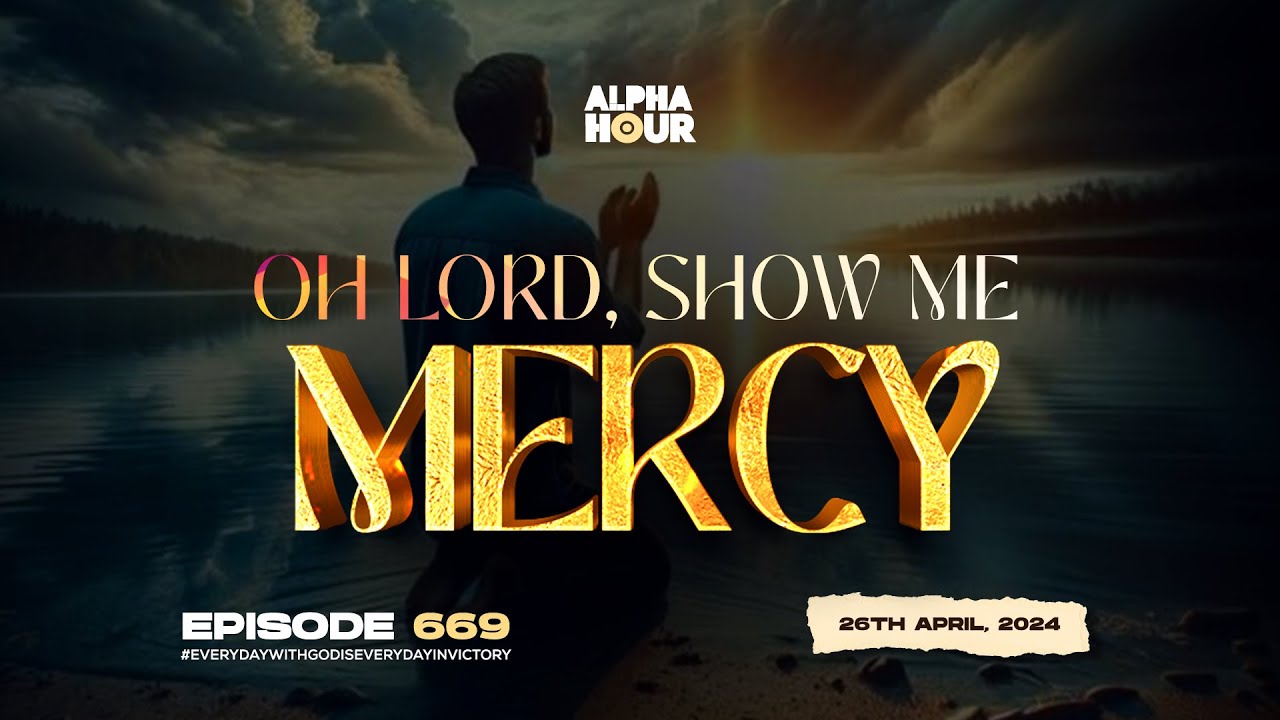 ALPHA HOUR EPISODE 669 | OH LORD, SHOW ME MERCY || 26TH APRIL,2024 ...