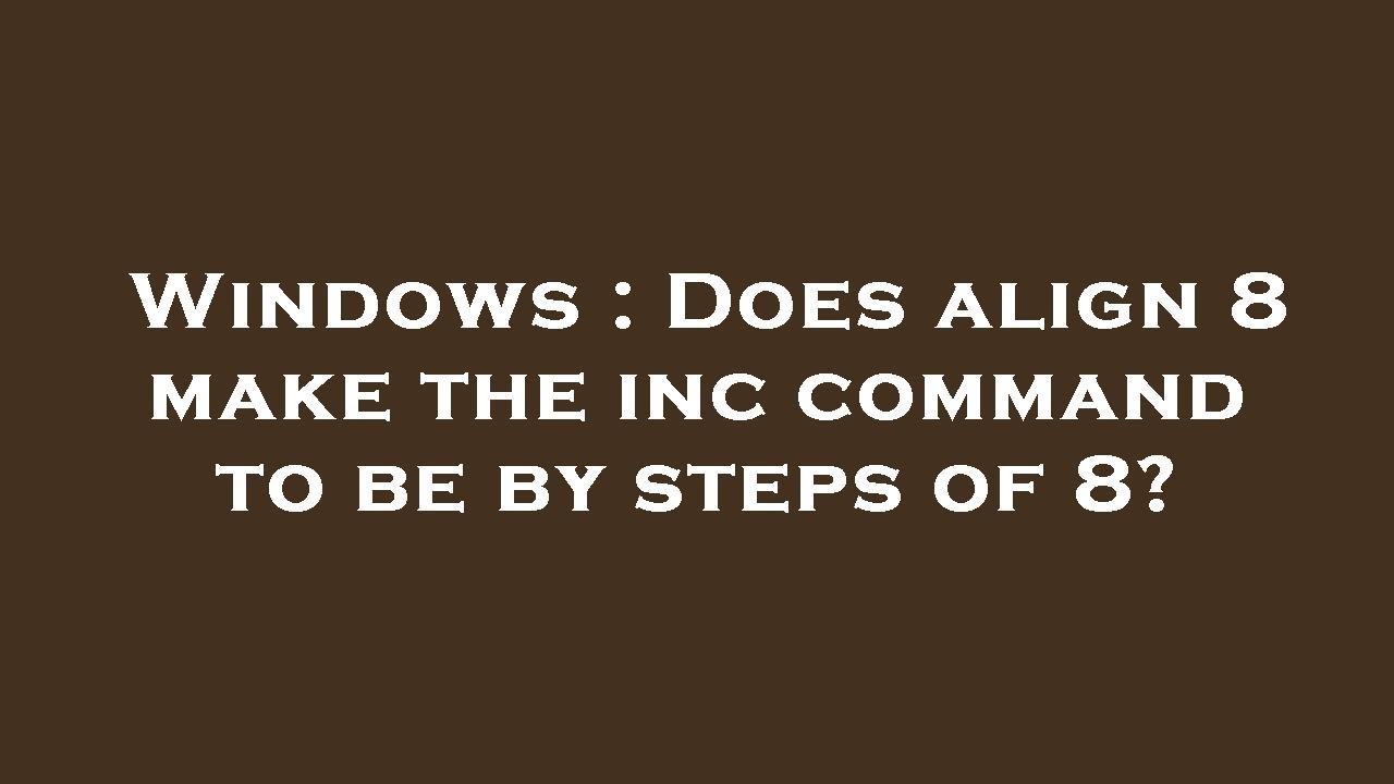 Windows : Does align 8 make the inc command to be by steps of 8? - YouTube