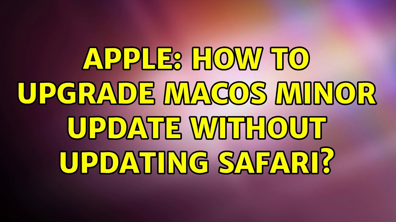 Apple: How to upgrade macOS minor update without updating Safari? - YouTube