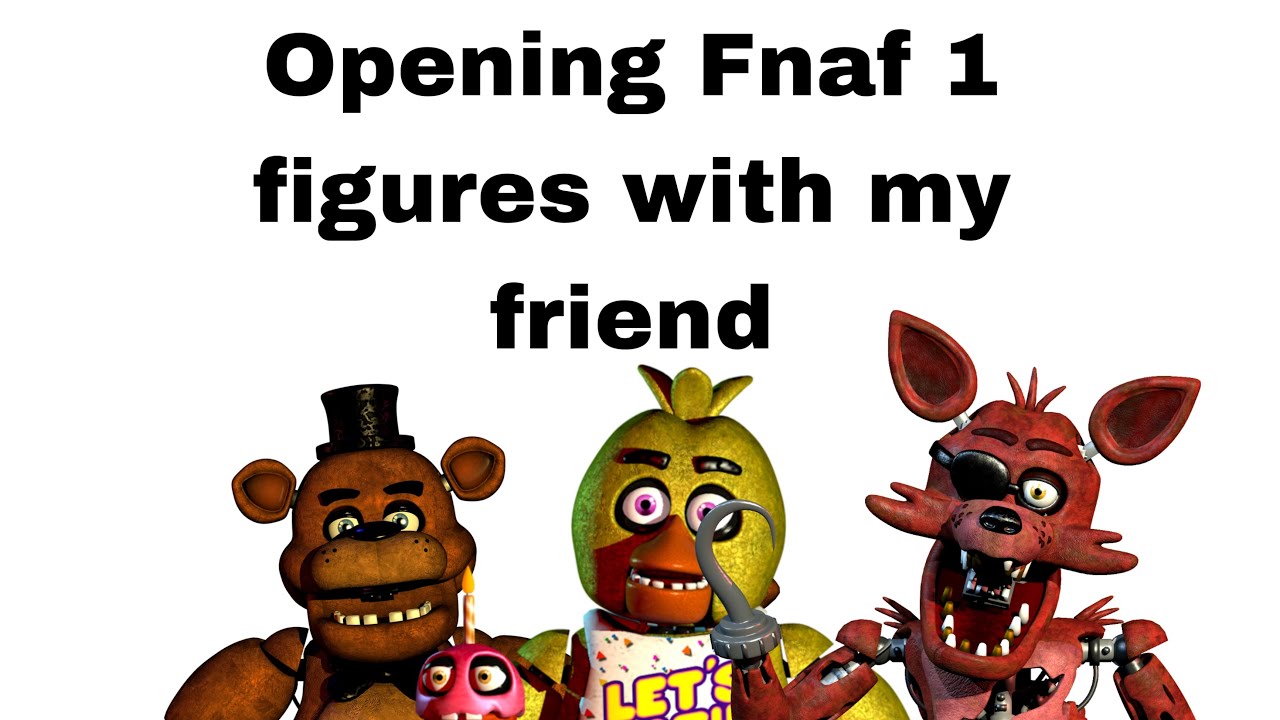 Opening Fnaf 1 figures with my friend (no Bonnie) - YouTube