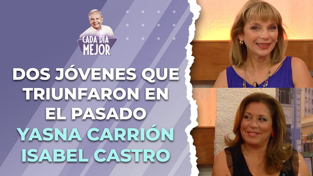 Dos jóvenes que triunfaron en el pasado. YASNA CARRIÓN e ISABEL CASTRO ...