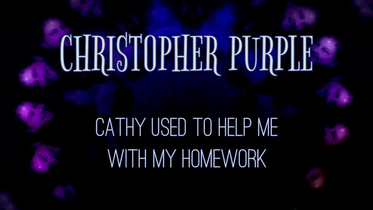Christopher Purple - Cathy Used To Help Me With My Homework - YouTube