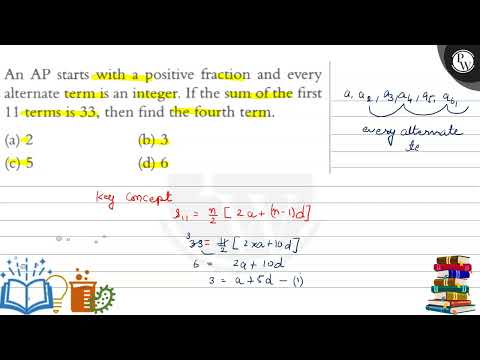 An AP starts with a positive fraction and every alternate term is an integer. If the sum of the ...