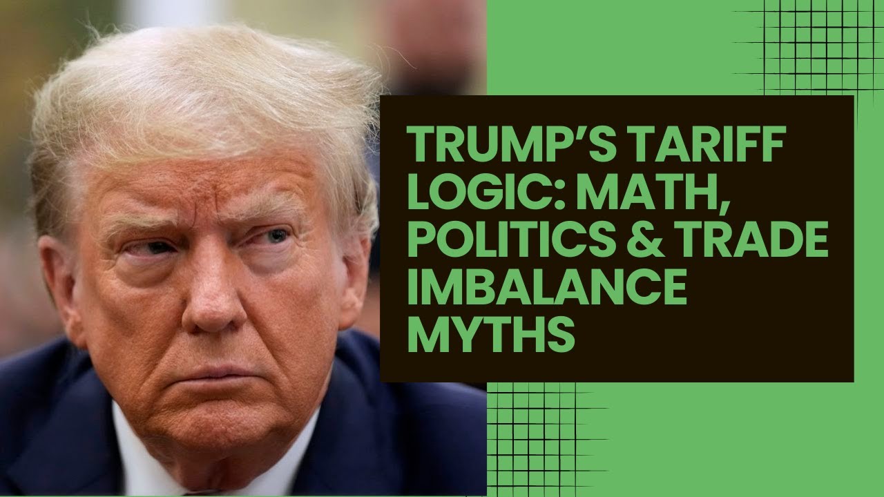 Trump’s Tariff Logic: Math, Politics & Trade Imbalance Myths - YouTube