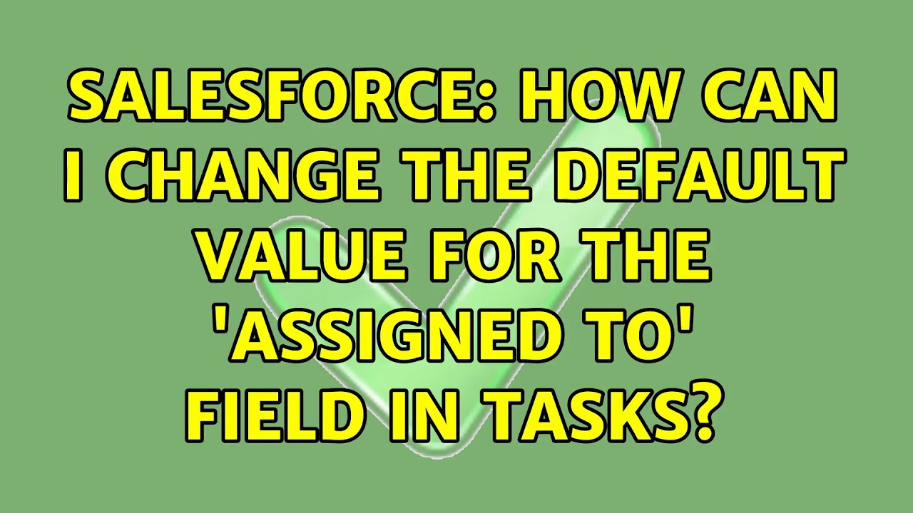Salesforce How Can I Change The Default Value For The assigned To salesforce-how-can-i-change-the-default-value-for-the-assigned-to