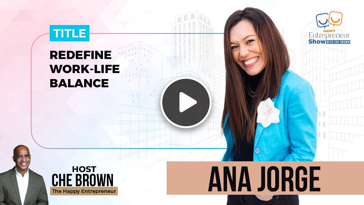 Ana Jorge | Redefine Work-Life Balance | Happy Entrepreneur Show | Che ...