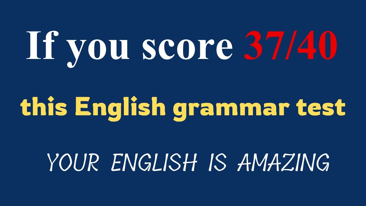 English Grammar Test || IF YOU SCORE 37/40 YOUR ENGLISH IS AMAZING ...