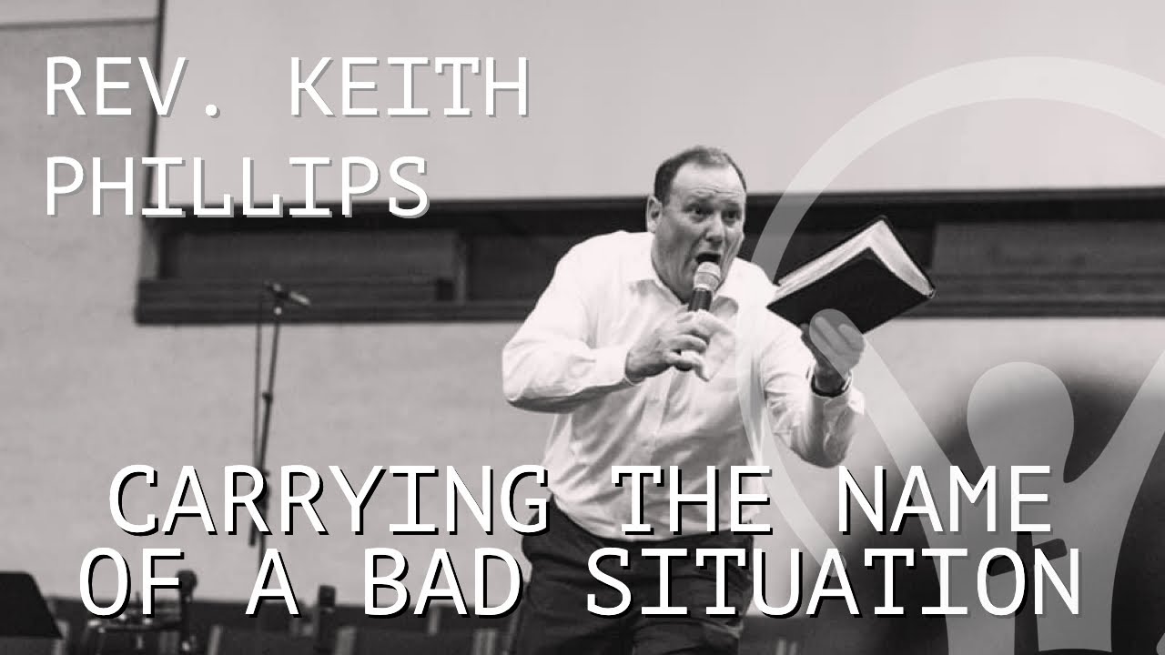 Rev. Keith Phillips - Carrying the Name of a Bad Situation - YouTube