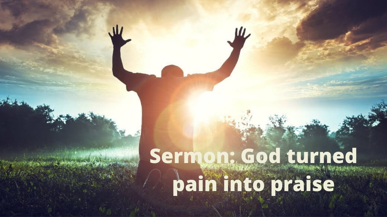Sermon: God turned pain into praise - YouTube