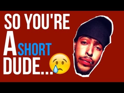SO YOU'RE A SHORT DUDE... - YouTube