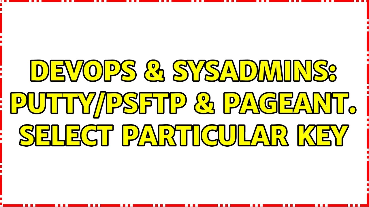 DevOps & SysAdmins: PuTTY/PSFTP & Pageant. Select particular key - YouTube