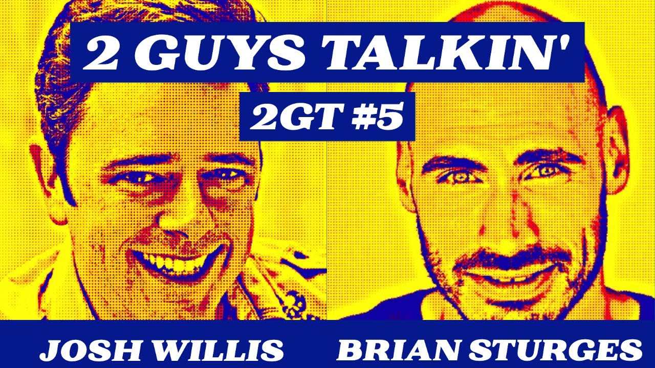2GT Ep. 5 | 2 GUYS TALKIN' PODCAST | Josh Willis & Brian Sturges ...
