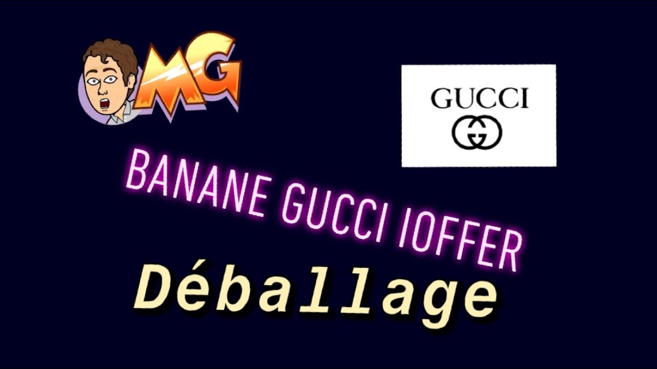 DÉBALLAGE BANANE GUCCI IOFFER - YouTube