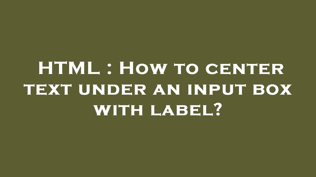 HTML : How to center text under an input box with label? - YouTube