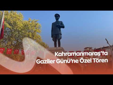 Kahramanmaraş’ta Gaziler Günü’ne Özel Tören! Gaziler Anıldı