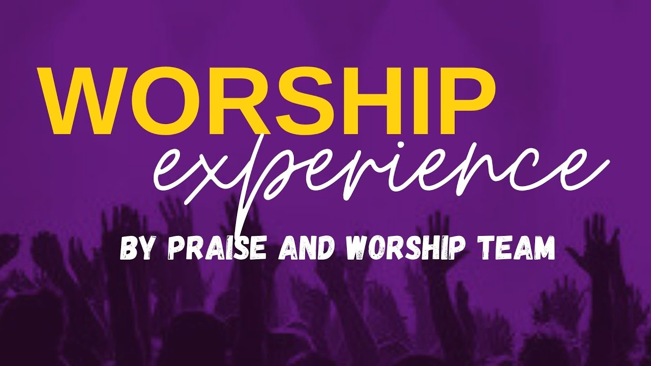 Worship Experience Hosted by Praise and Worship Team - YouTube