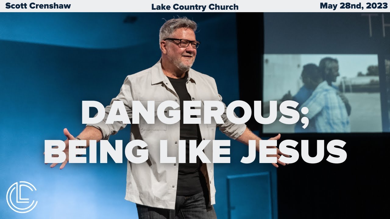 Scott Crenshaw | Dangerous; being like Jesus | Lake Country Church ...