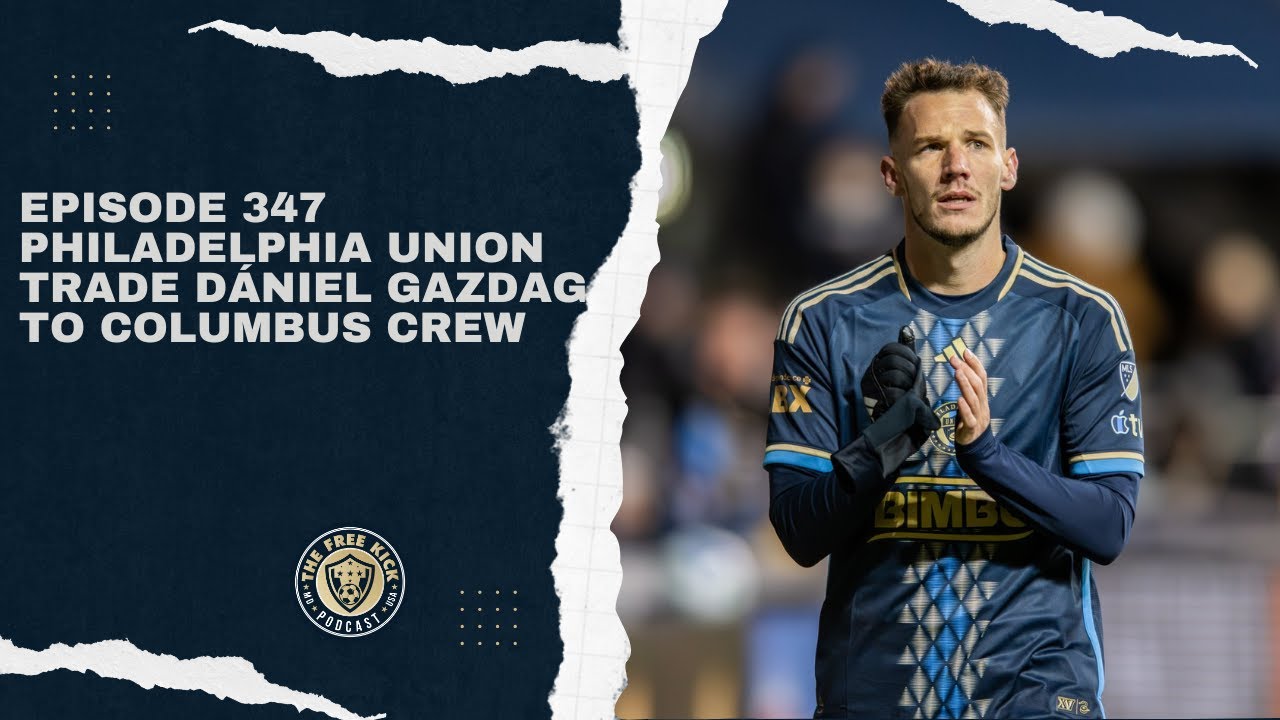 Episode 347 - Philadelphia Union Trade Dániel Gazdag To Columbus Crew ...