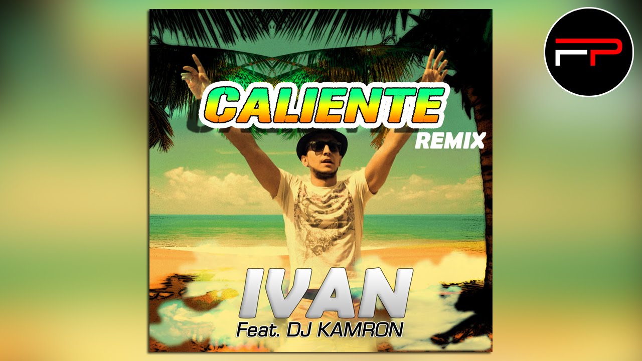 Ivan Ft. DJ Kamron - Caliente (Radio Edit Remix) - YouTube