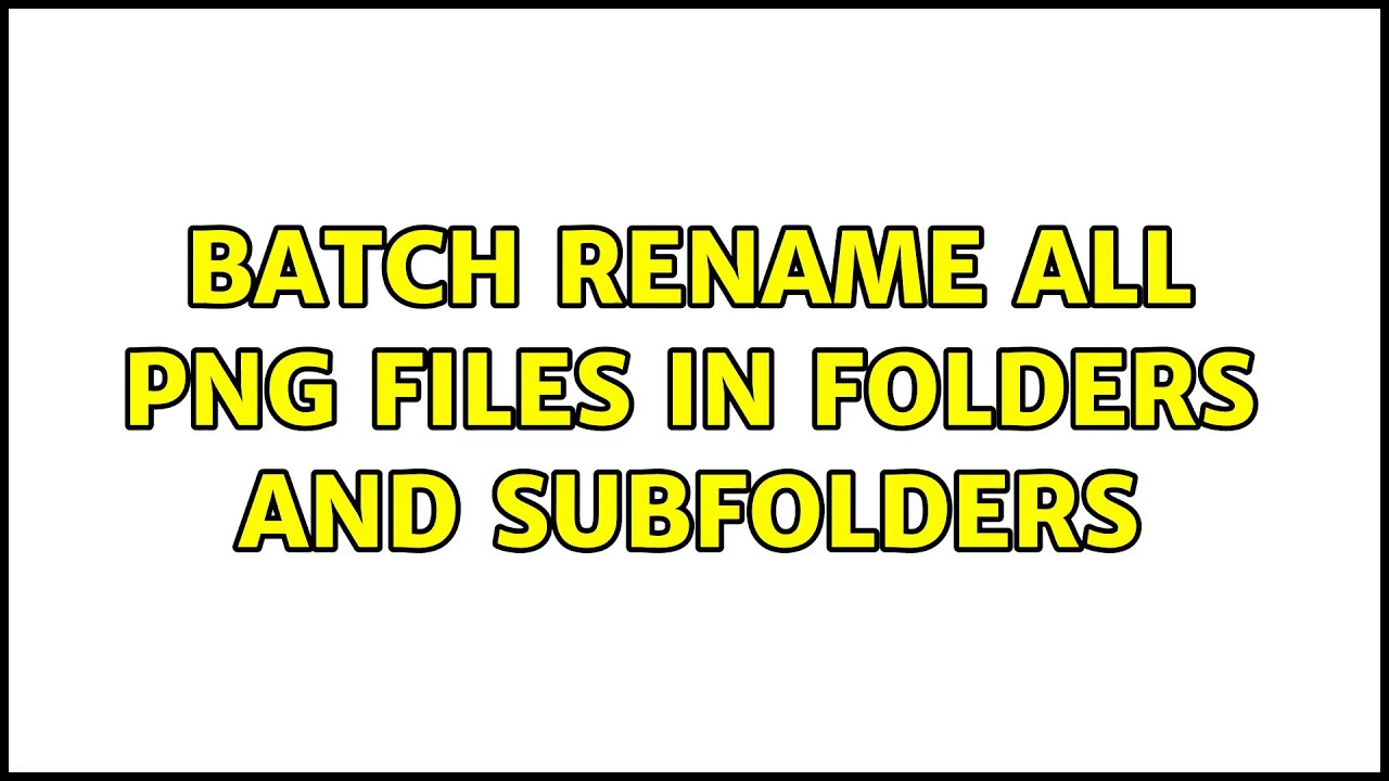 Batch Rename All PNG Files In Folders And Subfolders YouTube Batch Rename All PNG Files In Folders And Subfolders YouTube