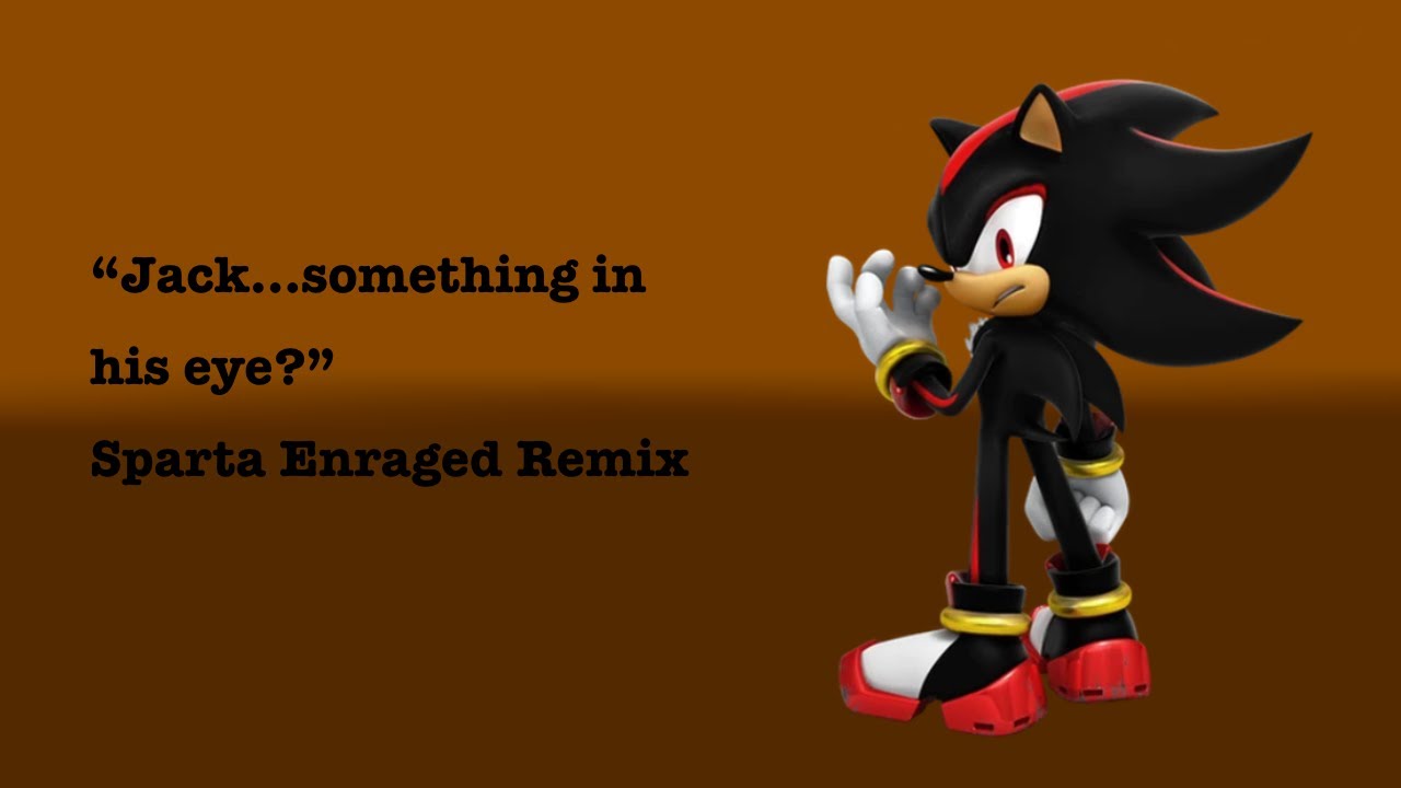 Shadow: “Jack…something in his eye?” Sparta Enraged Remix - YouTube