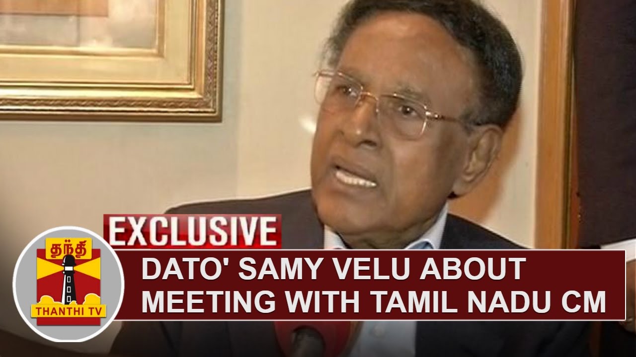 EXCLUSIVE | Dato' Samy Vellu about meeting with Tamil Nadu CM O ...