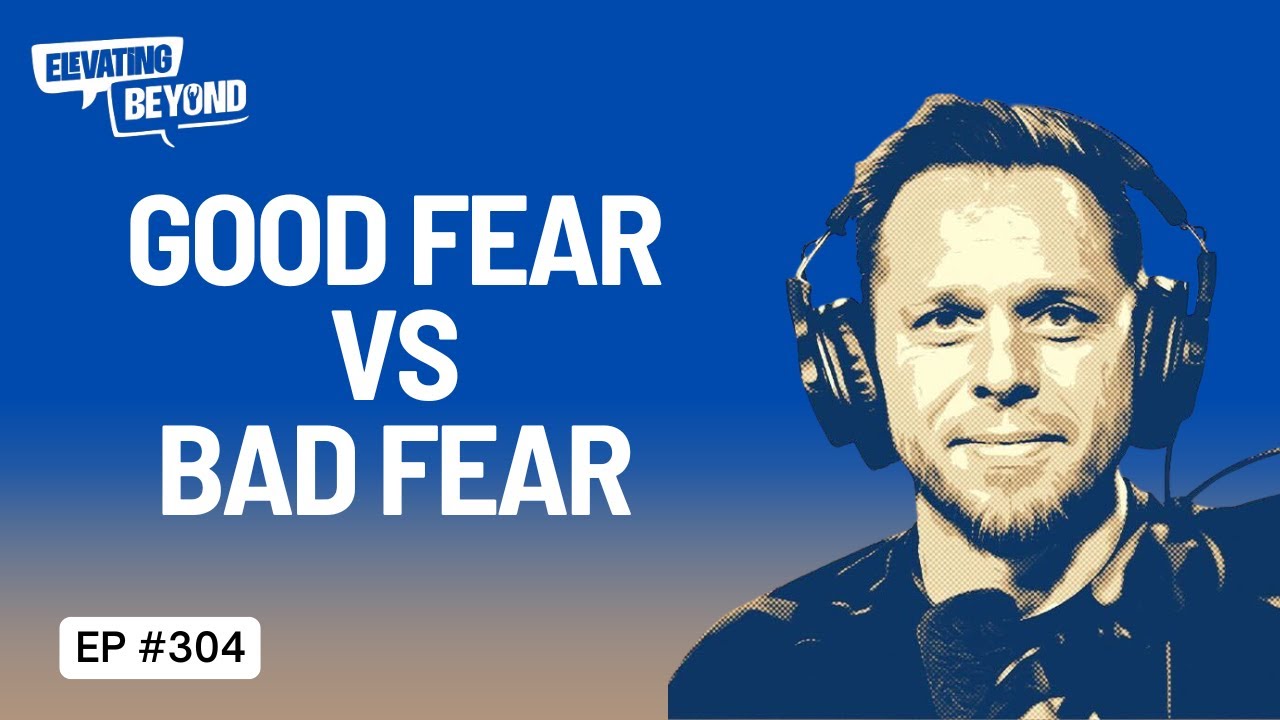 Good Fear vs Bad Fear... What's the difference? Elevating Beyond #304 ...