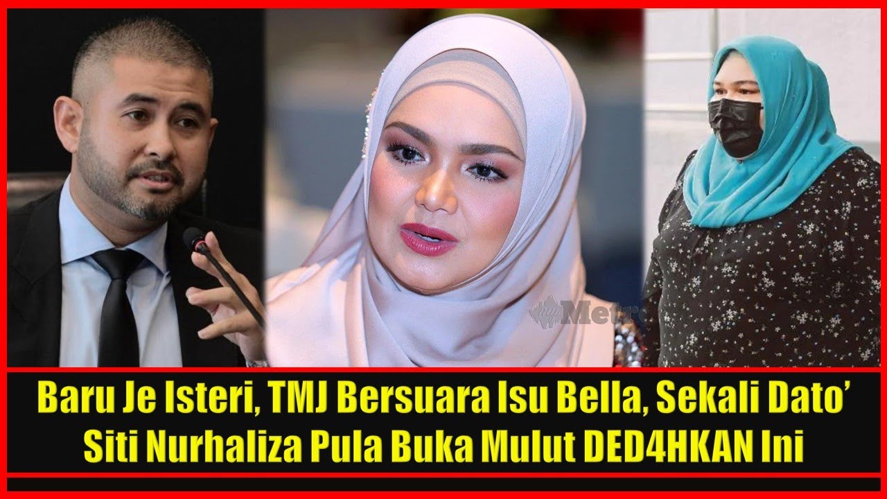 Baru Je Isteri, TMJ Bersuara Isu Bella, Sekali Dato’ Siti Nurhaliza ...