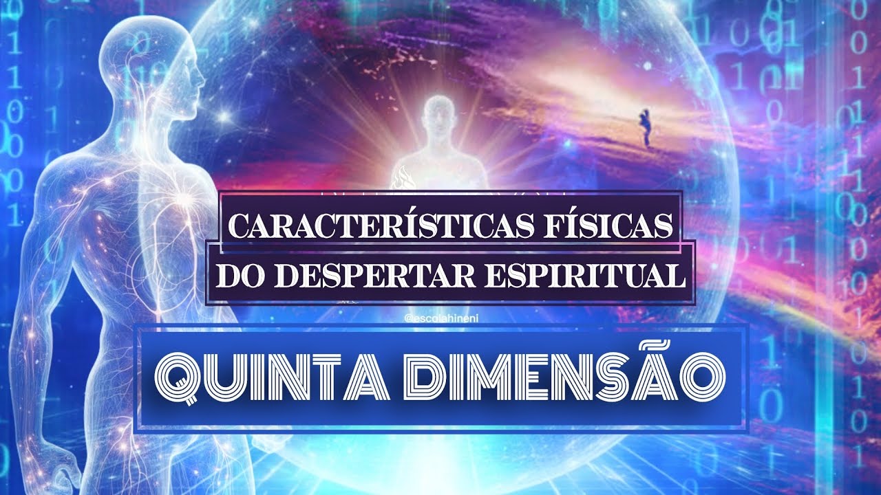 CARACTERÍSTICAS FÍSICAS DO DESPERTAR ESPIRITUAL - CONSCIÊNCIA ESPIRITUAL - 5D QUINTA DIMENSÃO ...
