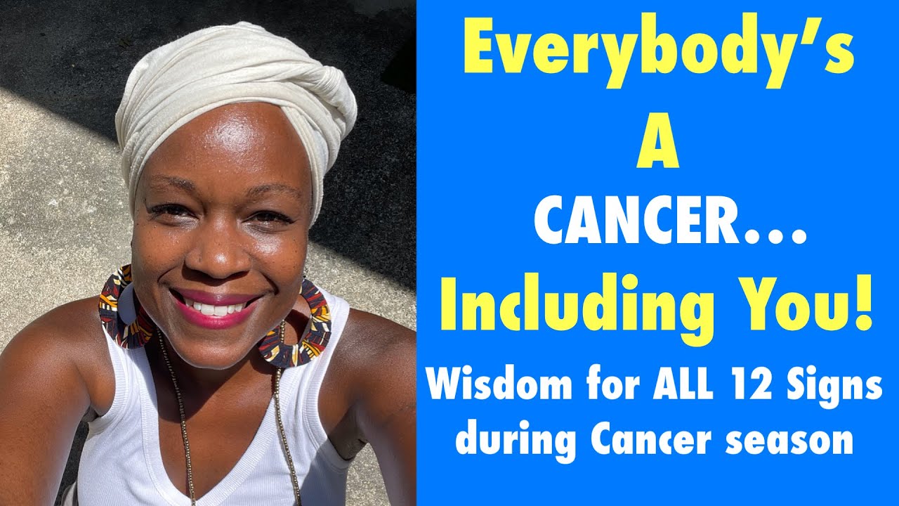 Everybody’s a Cancer… Including You! Wisdom for ALL 12 Signs | Tonya ...