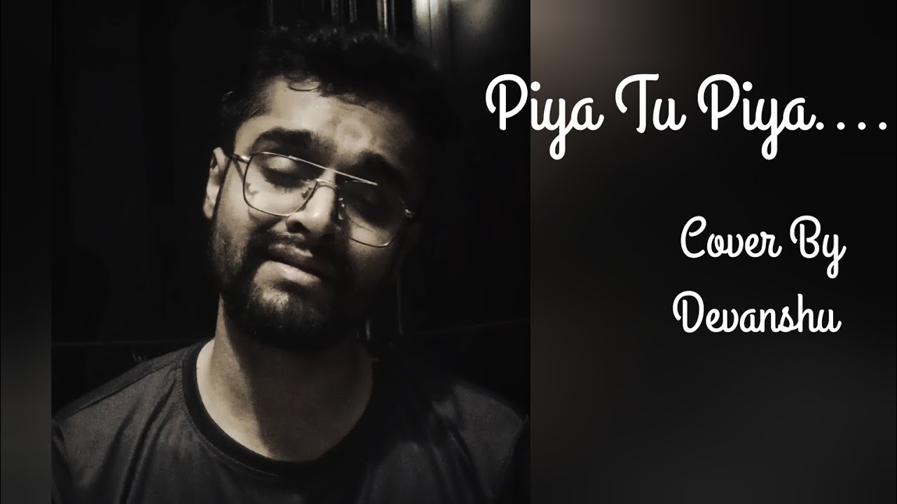 Piya tu Piya.....Cover By Devanshu - YouTube