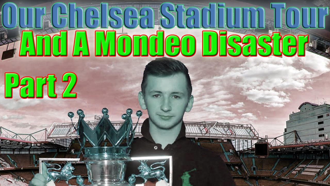 Our Chelsea Stadium Tour And Ford Mondeo Disaster Part 2 - YouTube