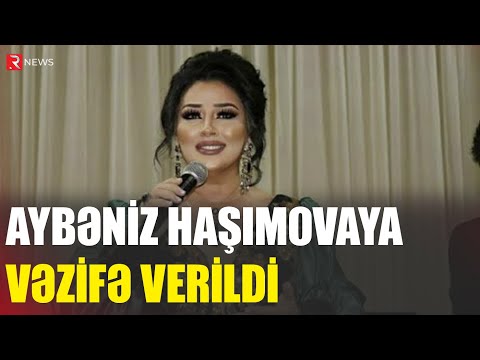 Aybəniz Haşımovaya vəzifə verildi - RTV
