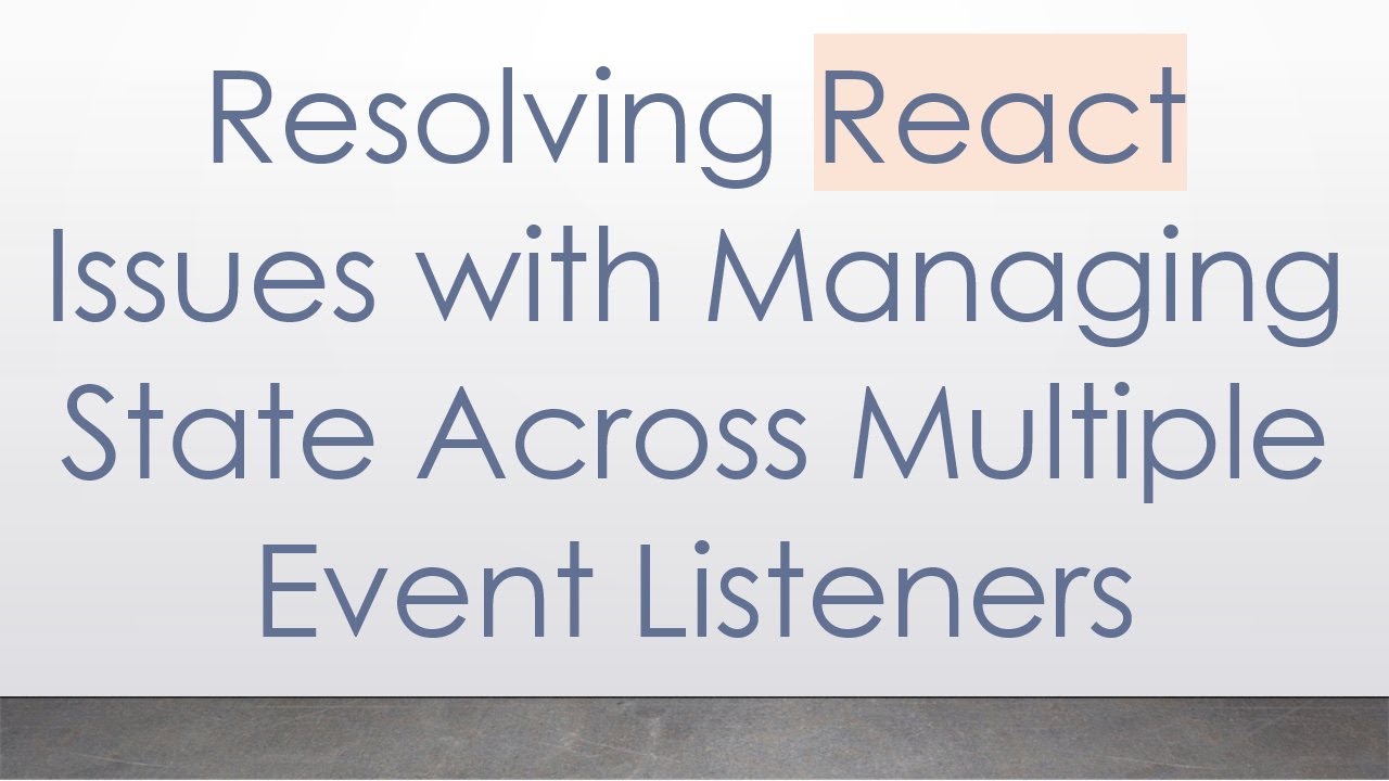 Resolving React Issues With Managing State Across Multiple Event Listeners Youtube