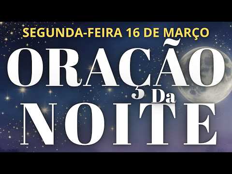 ORAÇÃO DA NOITE DE HOJE SEGUNDA 16 DE MARÇO DE 2026 COM O SALMO 91