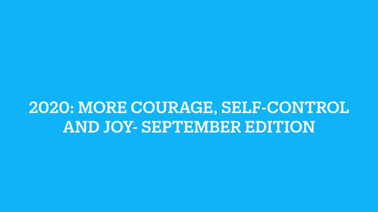 2020: more courage, self-control, and joy-September Edition - YouTube