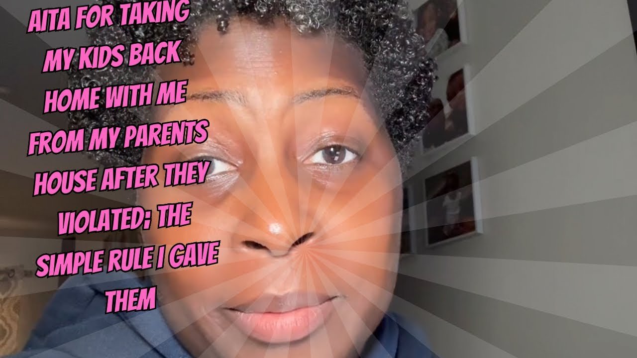 AITA for taking my kids back home with me from my parents house after ...