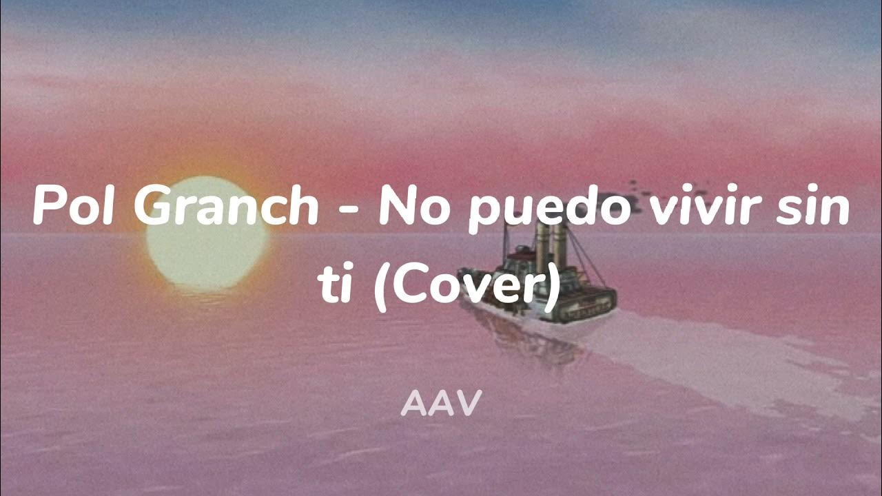 Pol Granch - No puedo vivir sin ti // Letra (Cover) - YouTube Music