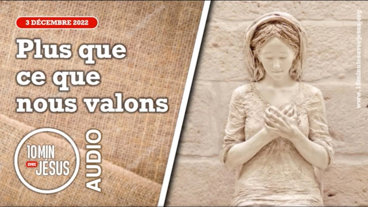10 minutes avec Jésus. Plus que ce que nous valons (03-12-2022) - YouTube