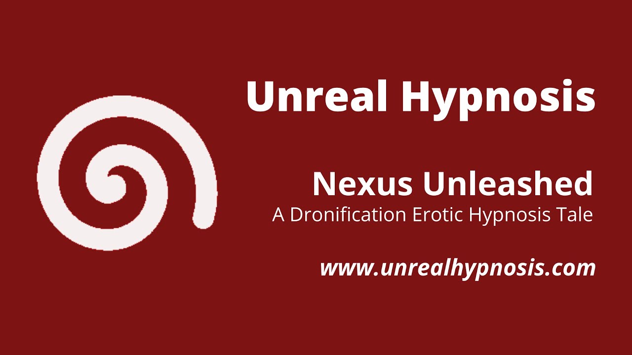 Nexus Unleashed A Dronification Erotic Hypnosis Tale - UnrealHypnosis ...