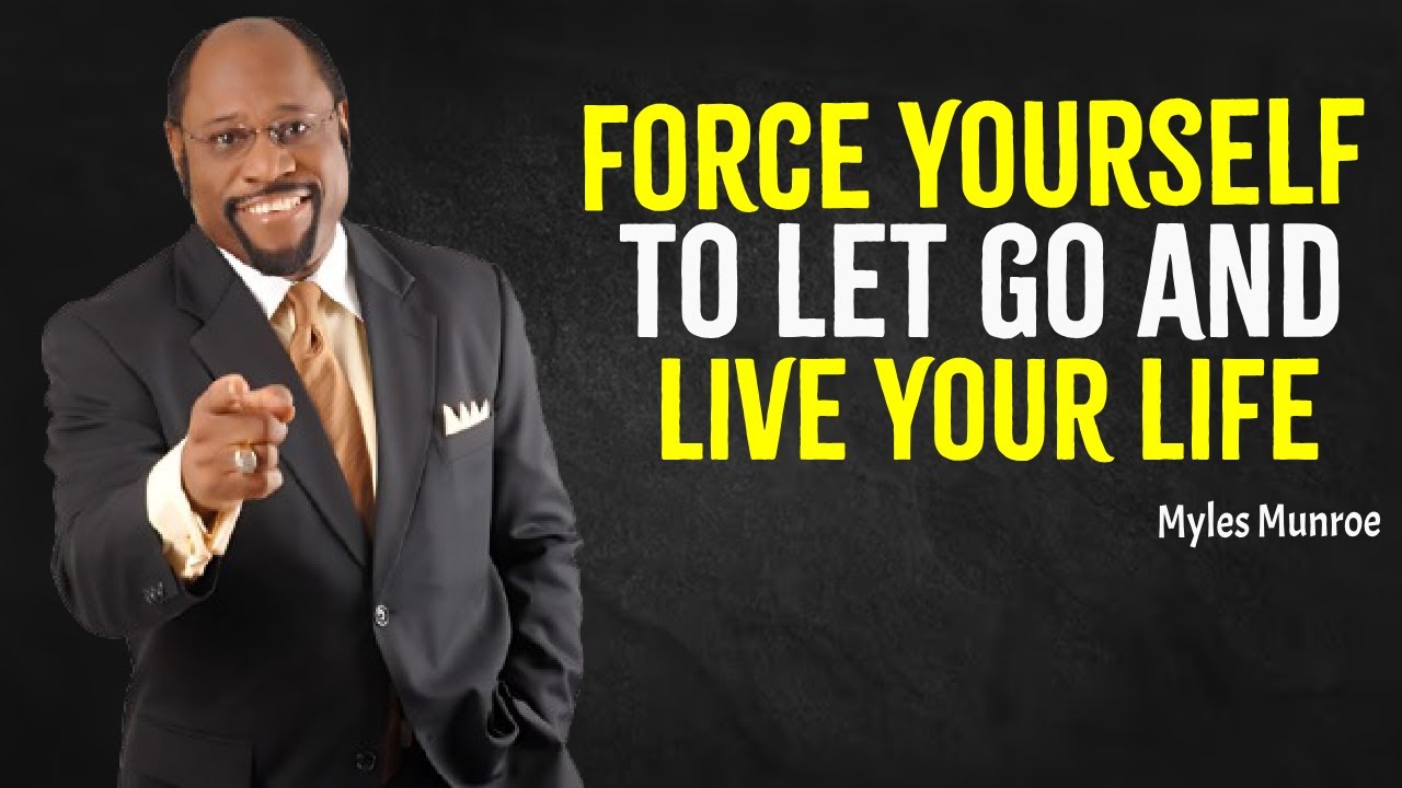 Force Yourself To Let Go And Live Your Life - Myles Munroe Motivation ...