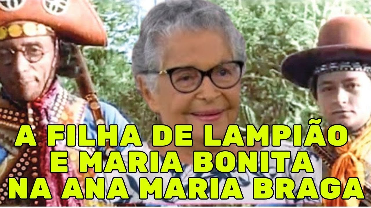 A FILHA DE LAMPIÃO E DE MARIA BONITA NA ANA MARIA BRAGA - YouTube