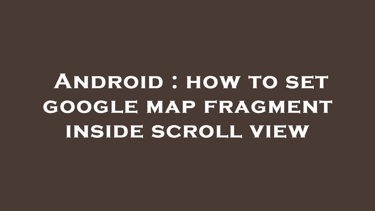 Android How To Set Google Map Fragment Inside Scroll View YouTube Android How To Set Google Map Fragment Inside Scroll View YouTube