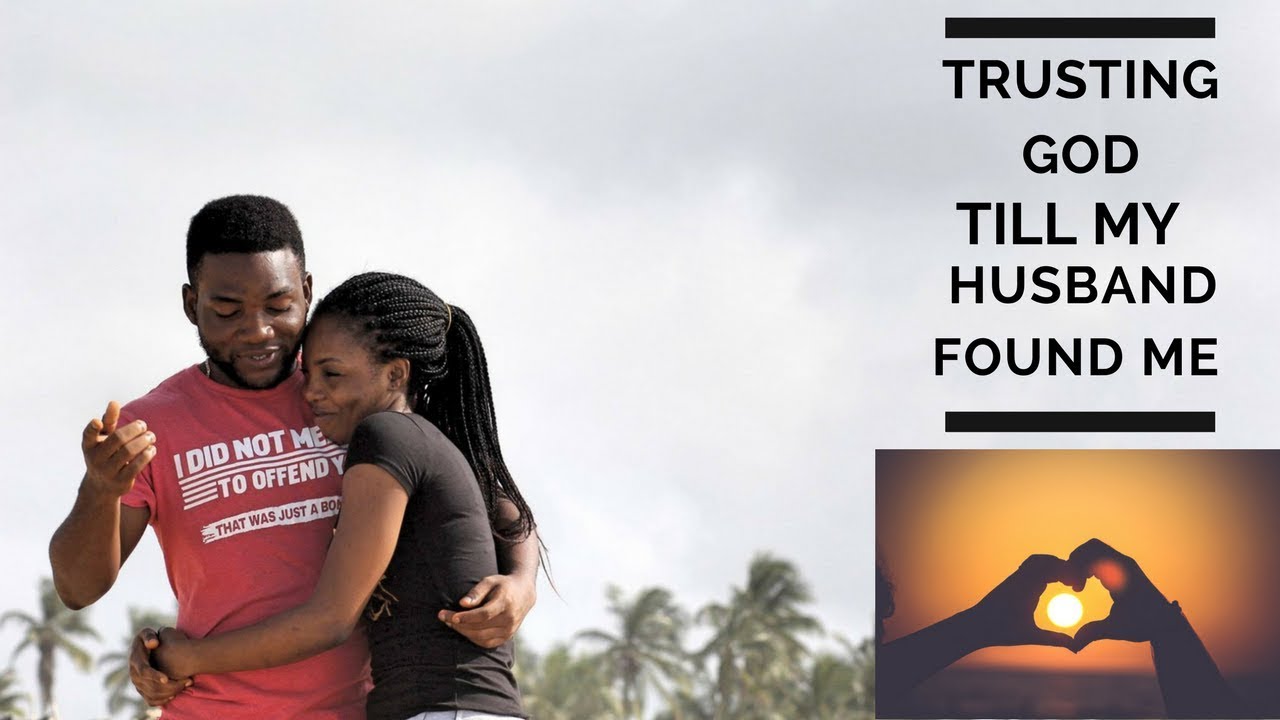 TRUSTING GOD FOR A HUSBAND || MY STORY - YouTube