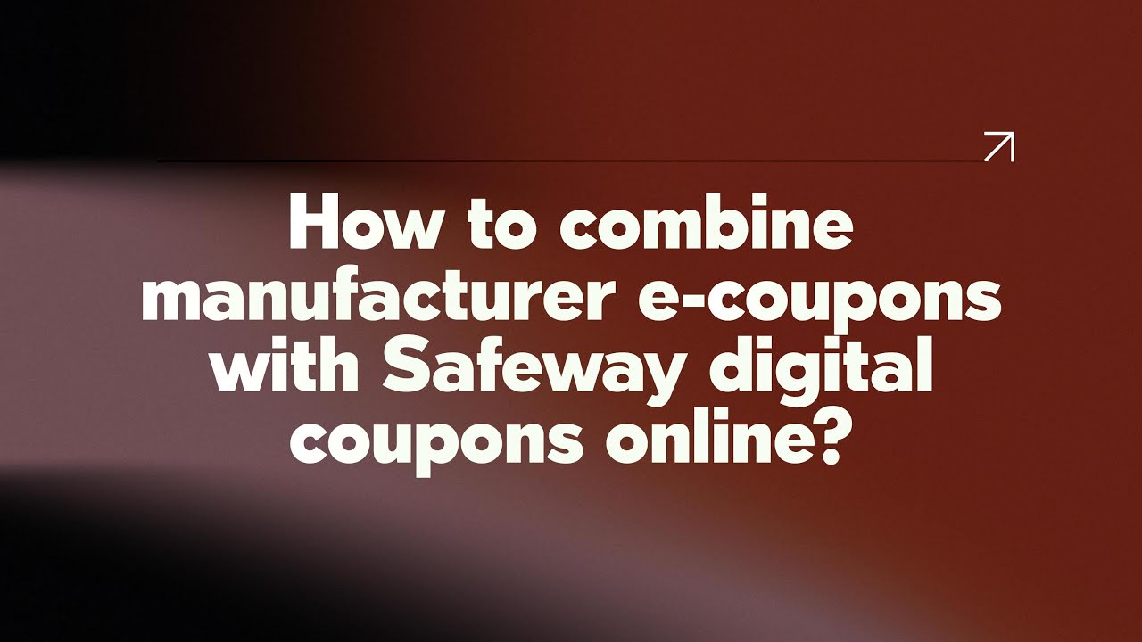 How to combine manufacturer e‑coupons with Safeway digital coupons ...