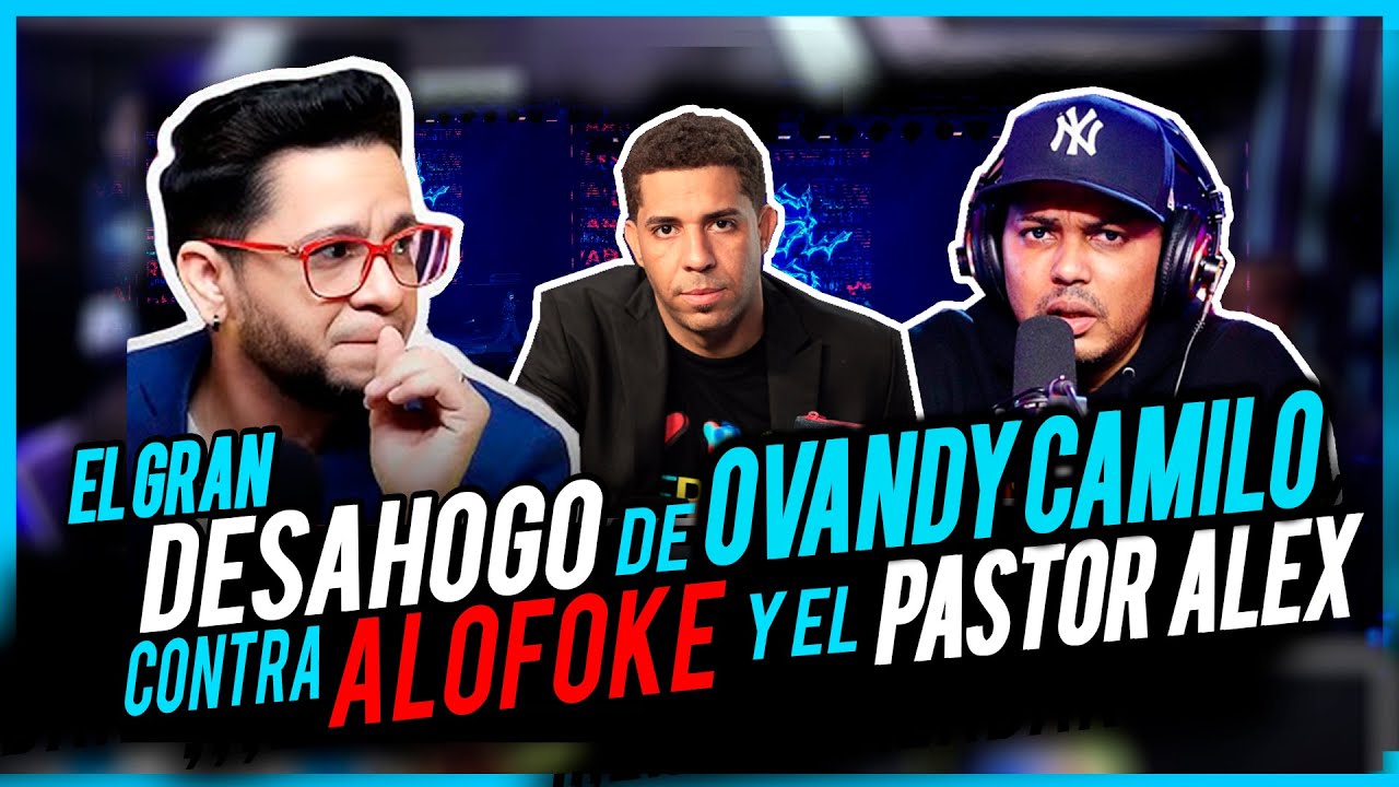 EL GRAN DESAHOGO DE OVANDY CAMILO CONTRA ALOFOKE Y EL PASTOR ALEX - YouTube