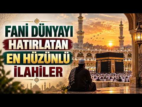 FANİ DÜNYAYI HATIRLATAN EN HÜZÜNLÜ İLAHİLER