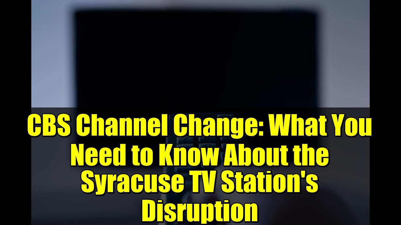CBS Channel Change: What You Need to Know About the Syracuse TV Station ...